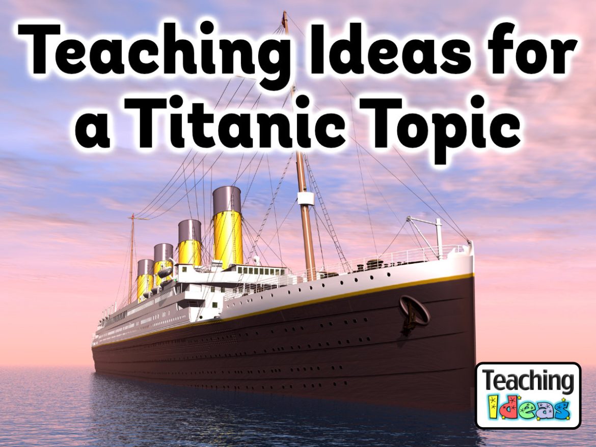 Teaching Ideas for a Titanic Topic - Teaching Ideas